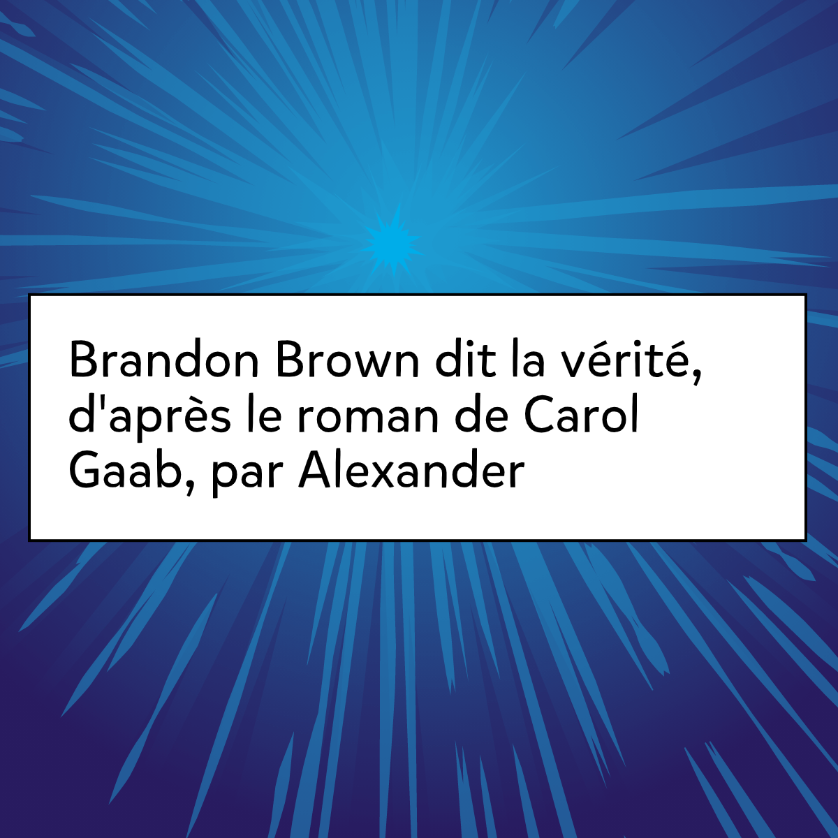 Brandon Brown dit la verite, d'après le roman de Carol Gaab, Alexander